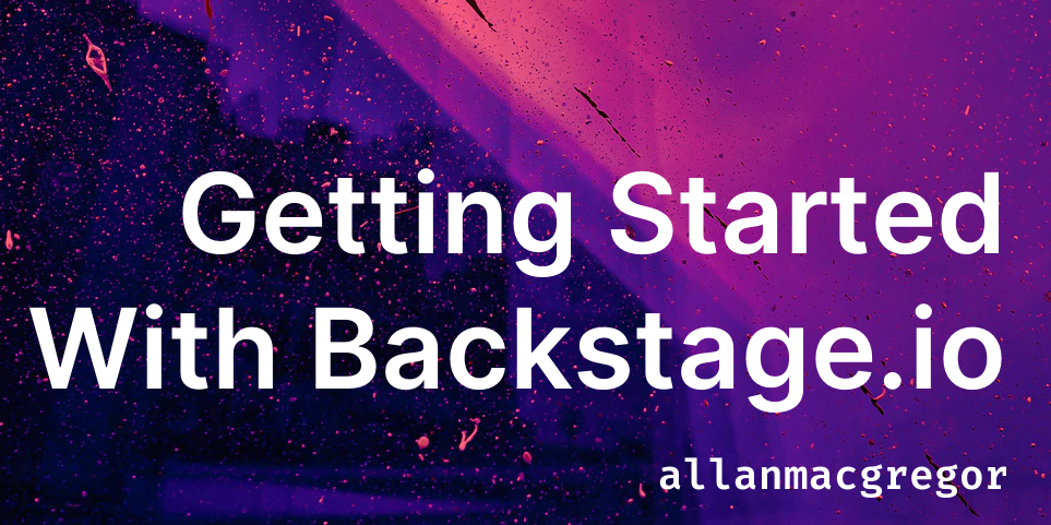 Getting Started With Backstage.io · Allan MacGregor
