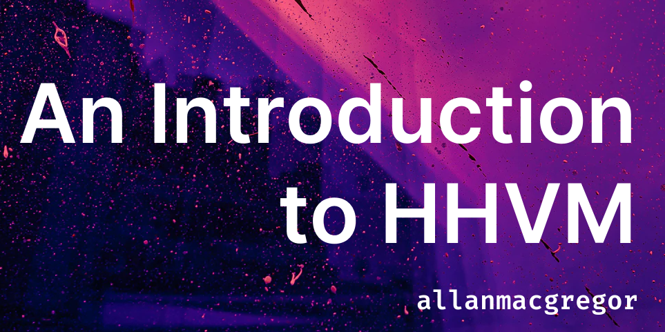 An Introduction to HHVM · Allan MacGregor