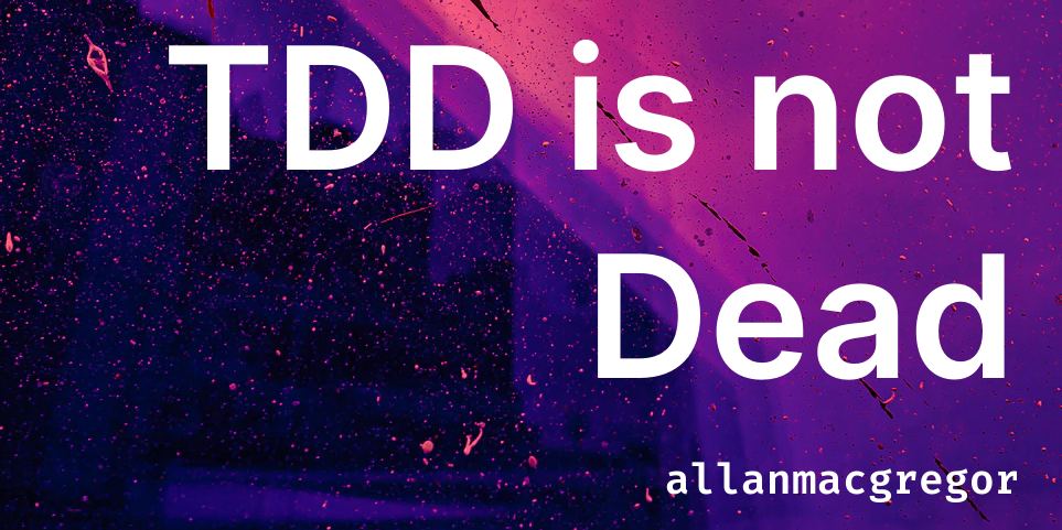 TDD is not Dead · Allan MacGregor