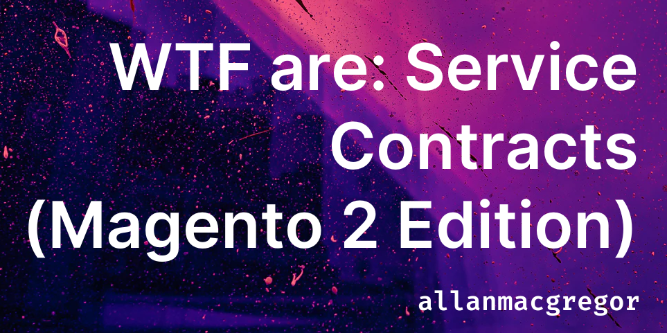 WTF are: Service Contracts (Magento 2 Edition) · Allan MacGregor WTF are: Service Contracts (Magento 2 Edition) · Allan MacGregor